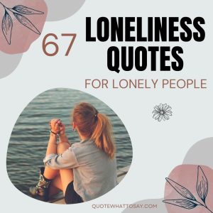 67 Loneliness Quotes to Inspire People who Feel Lonely