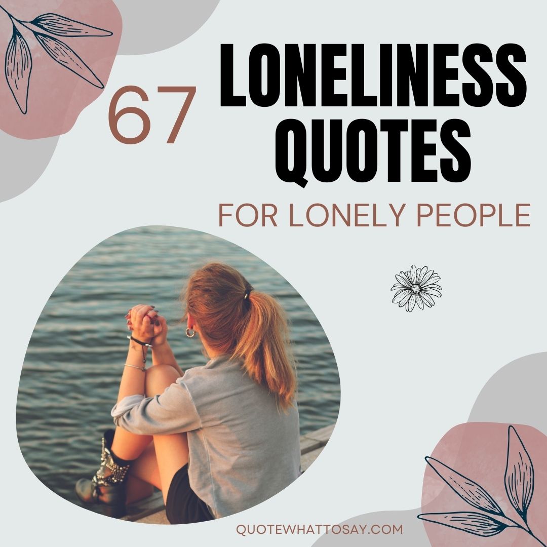67 Loneliness Quotes to Inspire People who Feel Lonely