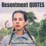 87 Resentment Quotes for Her / Him