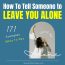 How To Tell Someone to Leave You Alone: 171 Examples